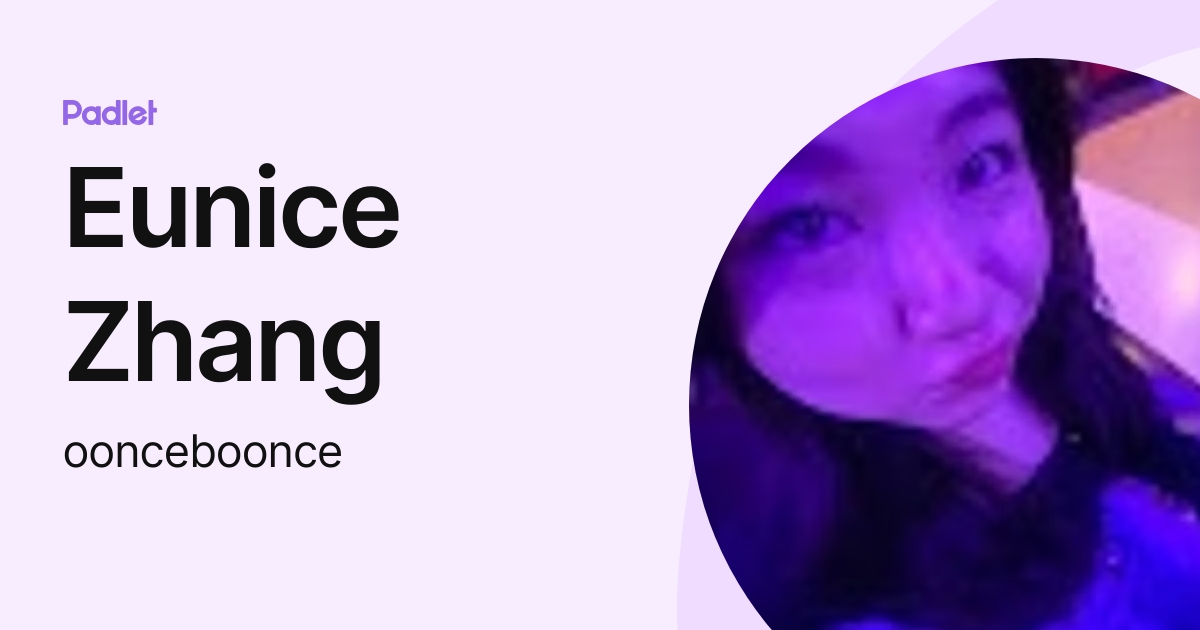 Eunice Zhang (oonceboonce) profile | Padlet