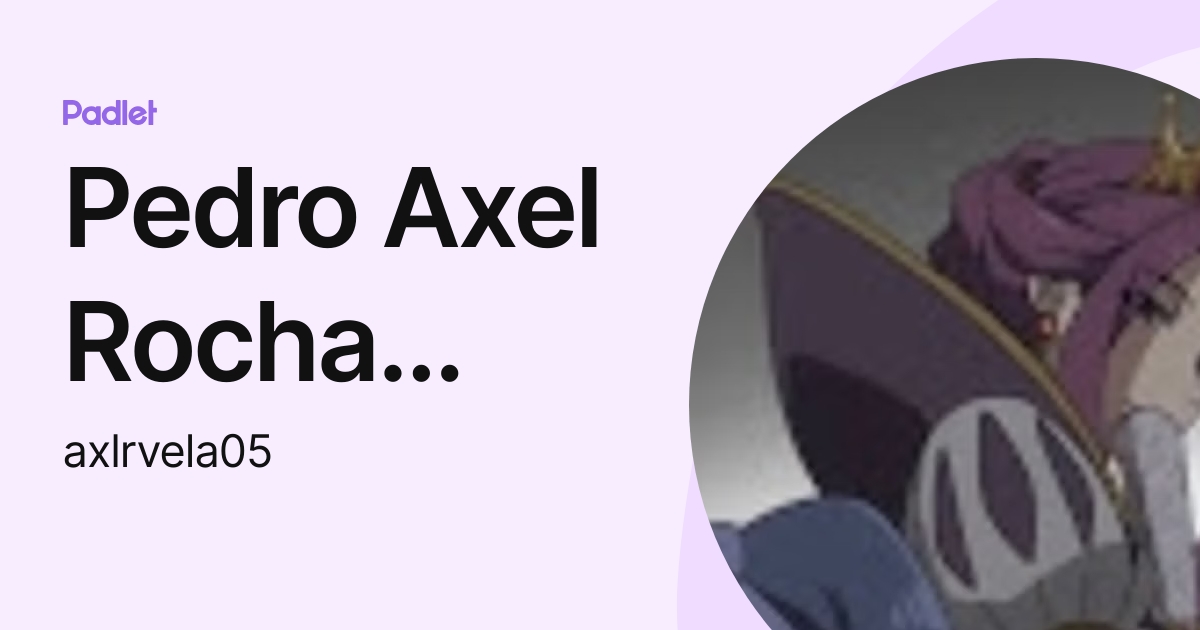 Pedro Axel Rocha Velazquez (axlrvela05) profile | Padlet