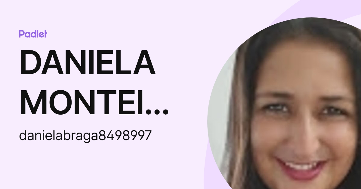 DANIELA MONTEIRO DA SILVA BRAGA (danielabraga8498997) profile | Padlet