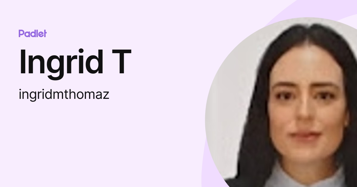 Ingrid T (ingridmthomaz) profile | Padlet