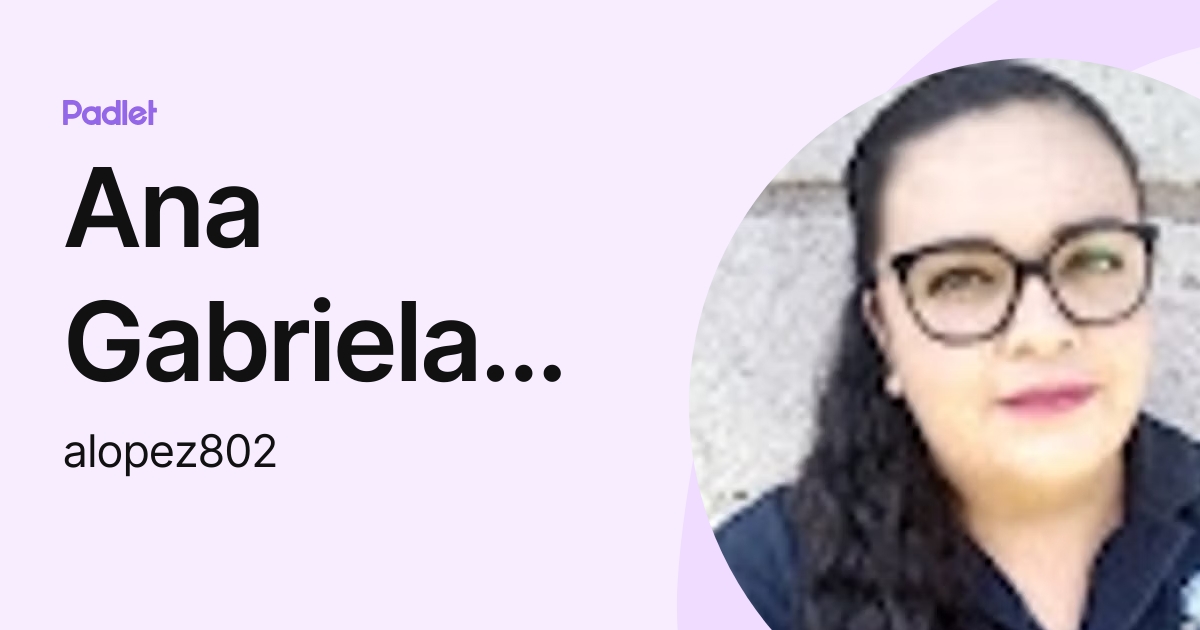 Ana Gabriela López Ortega (alopez802) profile | Padlet