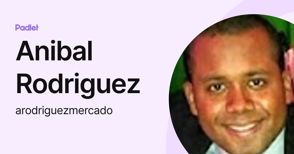 Anibal Rodriguez (arodriguezmercado) profile | Padlet