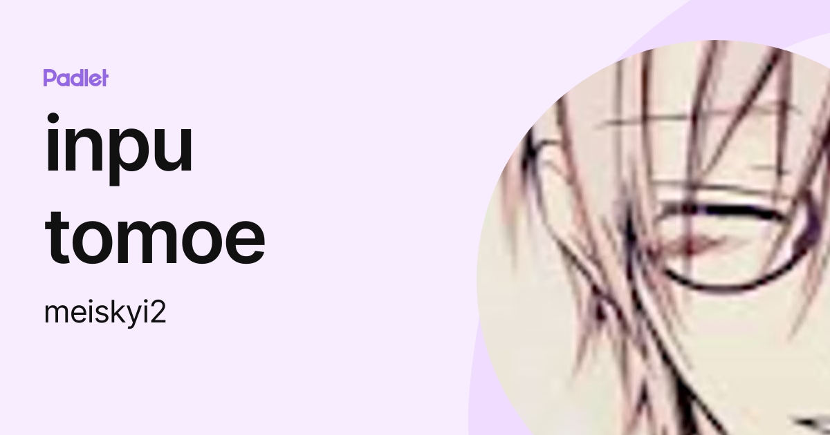 inpu tomoe (meiskyi2) profile | Padlet