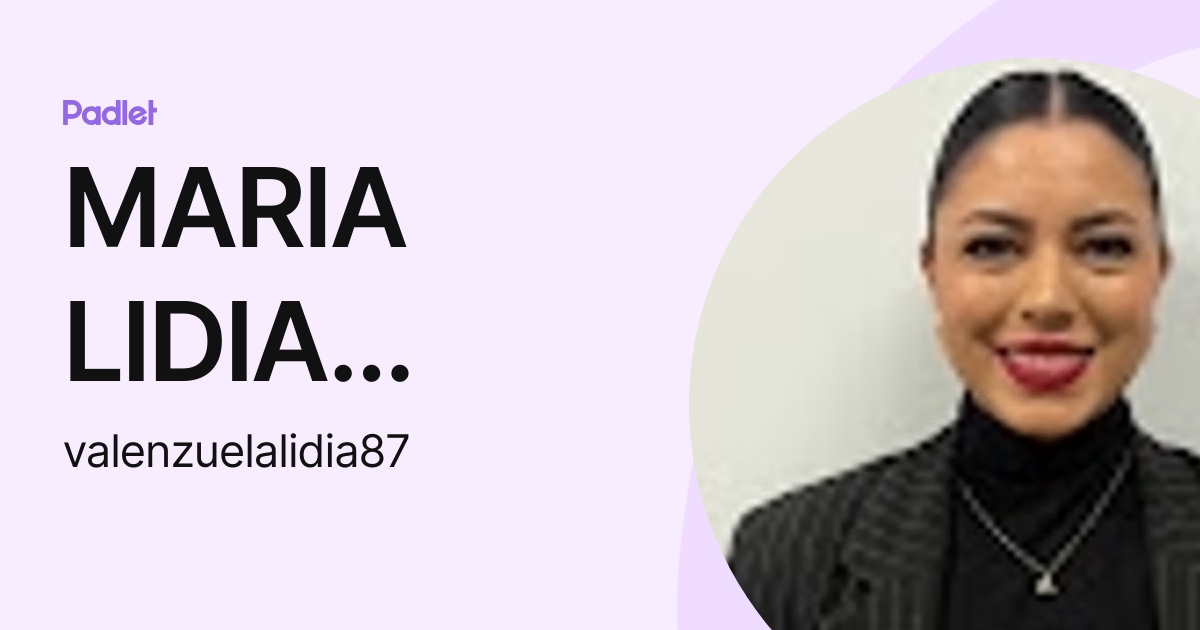 MARIA LIDIA GARCIA VALENZUELA (valenzuelalidia87) profile | Padlet