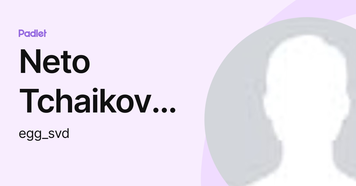 Neto Tchaikovski (egg_svd) profile | Padlet