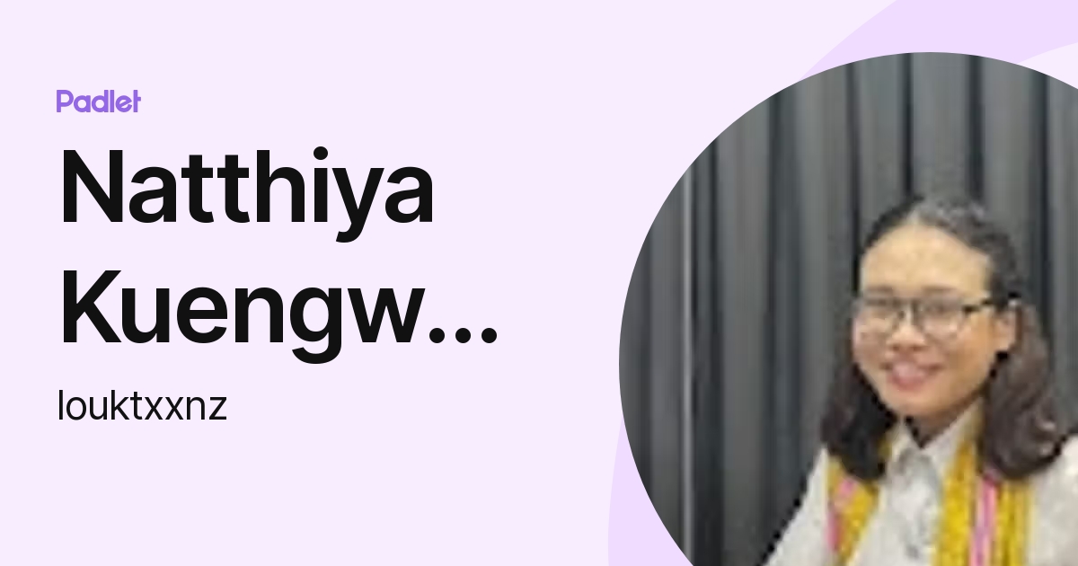 Natthiya Kuengwong (Louktaan) (louktxxnz) profile | Padlet