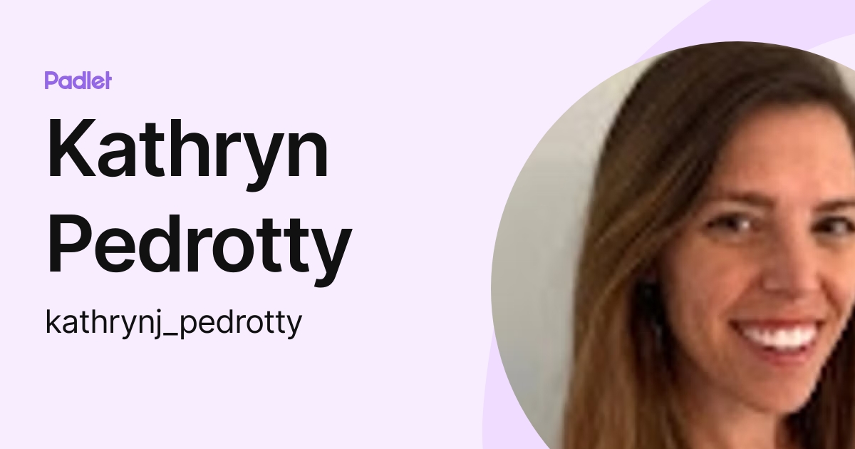 Kathryn Pedrotty (kathrynj_pedrotty) profile | Padlet