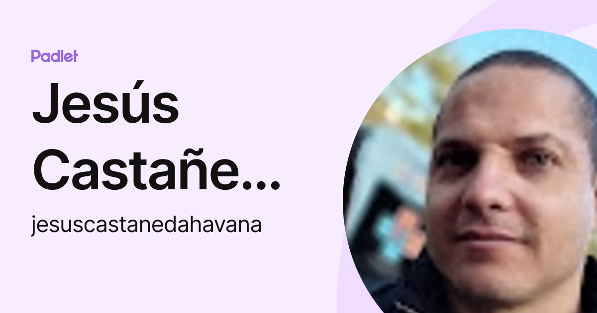 Jesús Castañeda Valdés (jesuscastanedahavana) profile | Padlet