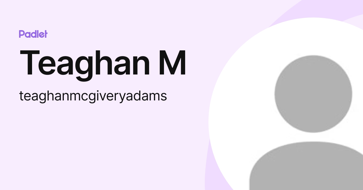 Teaghan M (teaghanmcgiveryadams) profile | Padlet