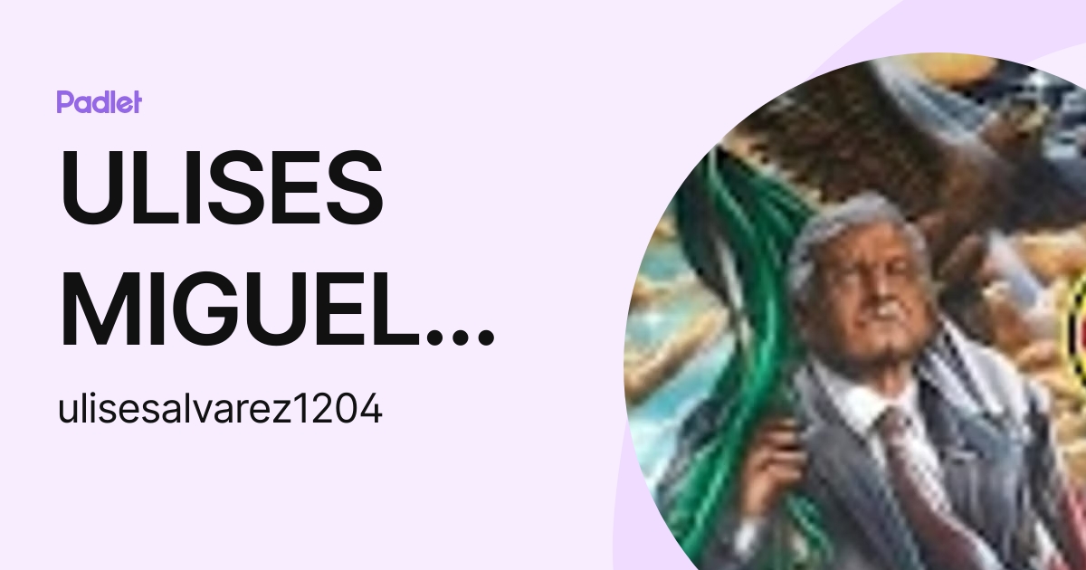 ULISES MIGUEL ALVAREZ JULIAN (ulisesalvarez1204) profile | Padlet