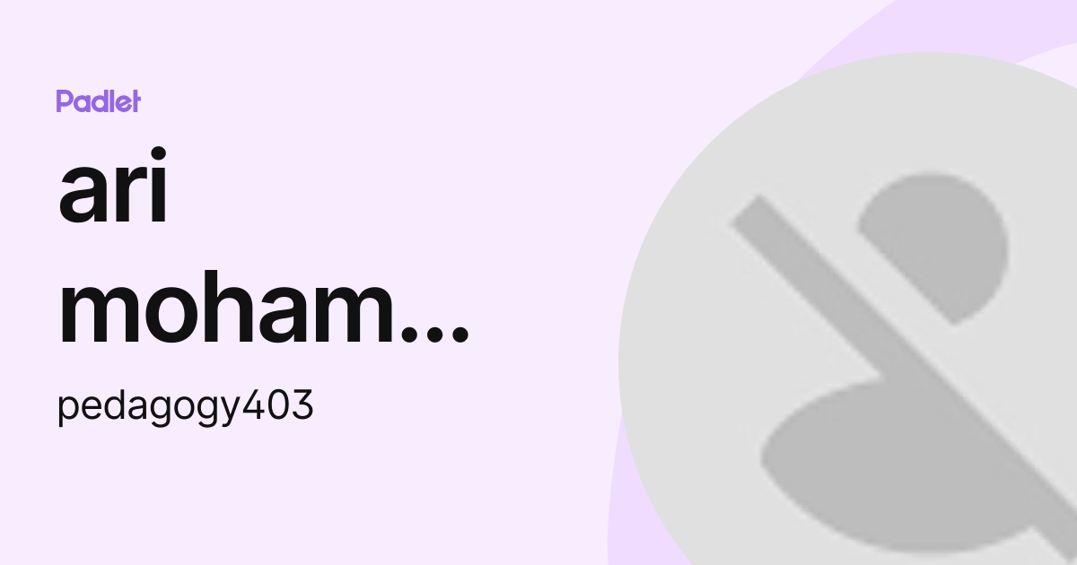 ari mohammed ali ahmed abdullah (pedagogy403) profile | Padlet