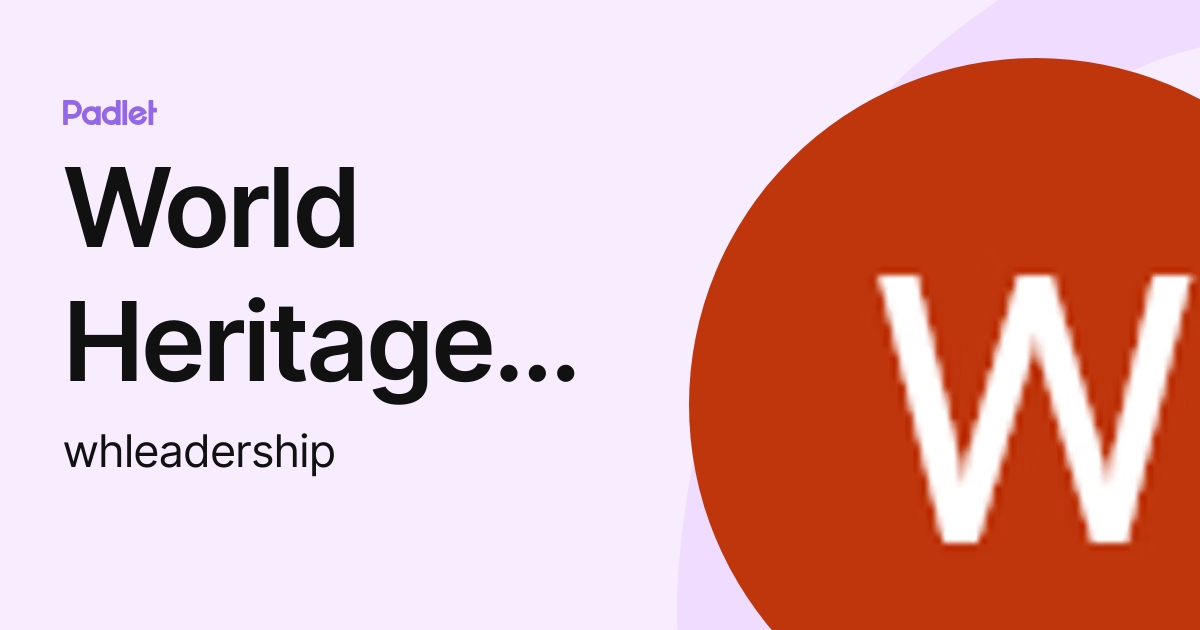 World Heritage Leadership (whleadership) profile | Padlet