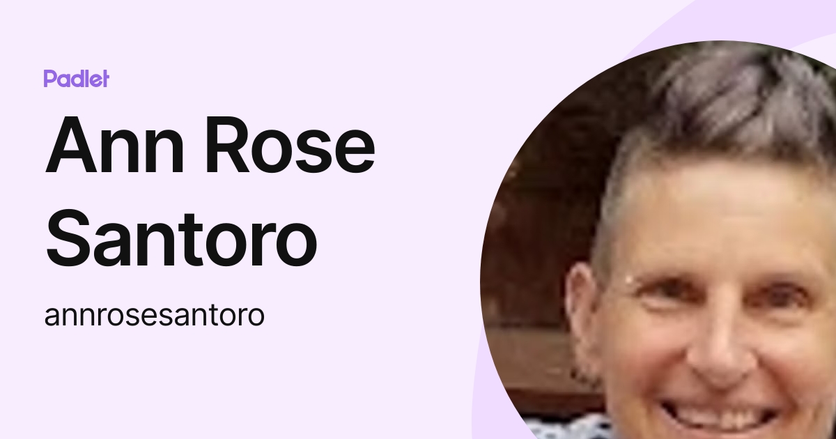 Ann Rose Santoro (annrosesantoro) profile | Padlet