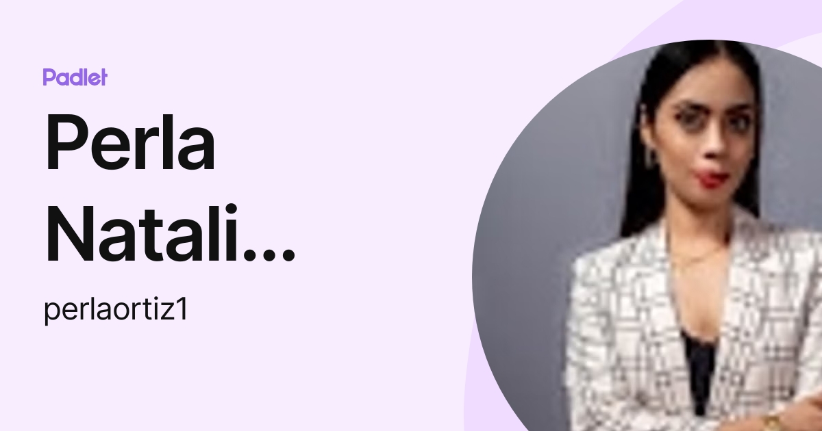 Perla Natali Ortíz Peñaloza (perlaortiz1) profile | Padlet