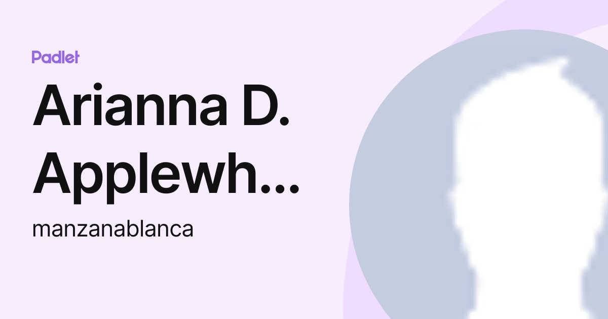Arianna D. Applewhite (manzanablanca) profile | Padlet