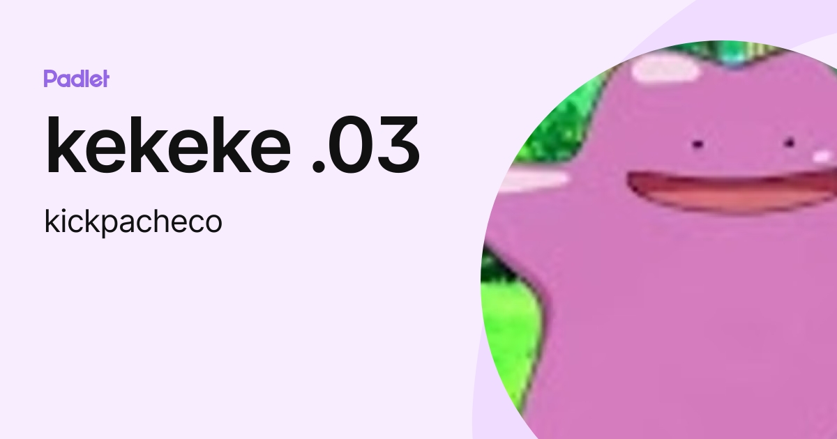 kekeke .03 (kickpacheco) profile | Padlet