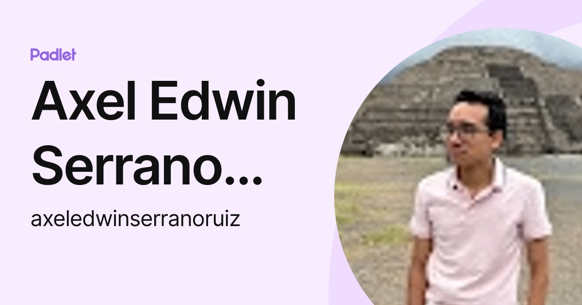 Axel Edwin Serrano Ruiz (axeledwinserranoruiz) profile | Padlet