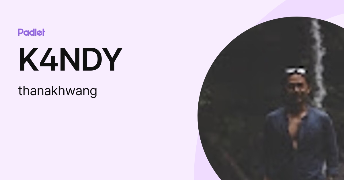 K4NDY (thanakhwang) profile | Padlet