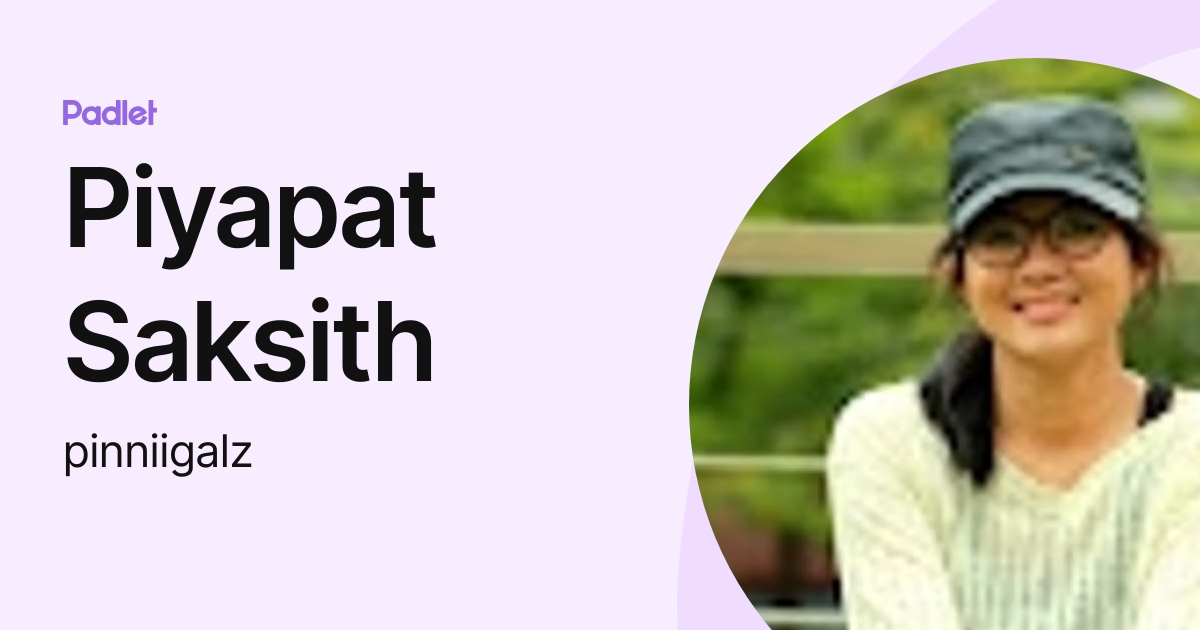 Piyapat Saksith (pinniigalz) profile | Padlet