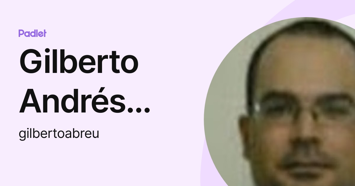 Gilberto Andrés Abreu Abreu (gilbertoabreu) profile | Padlet