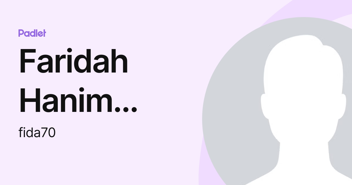 Faridah Hanim Binti Ariffin (fida70) profile | Padlet