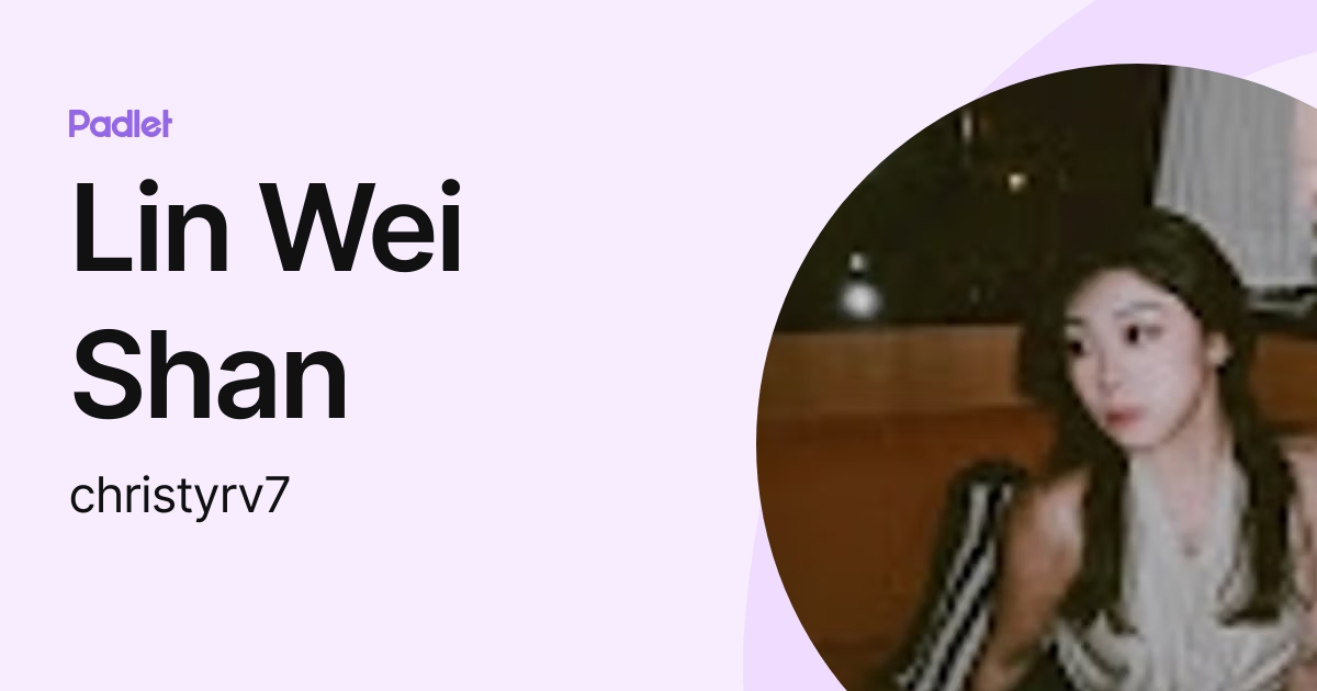 Lin Wei Shan (christyrv7) profile | Padlet