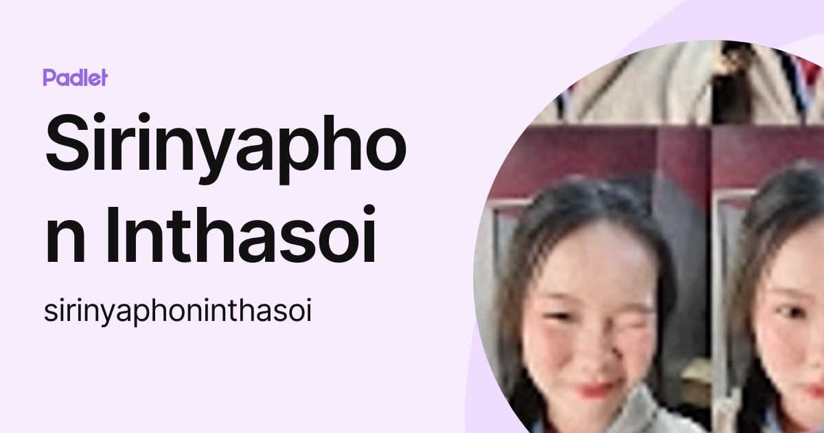 Sirinyaphon Inthasoi (sirinyaphoninthasoi) profile | Padlet