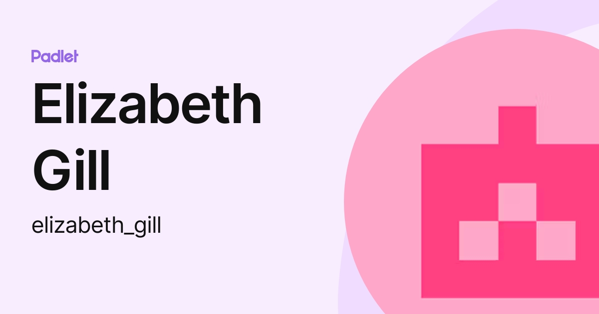 Elizabeth Gill (elizabeth_gill) profile | Padlet