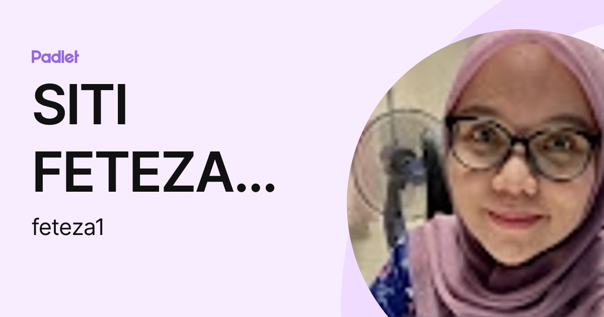 SITI FETEZA BINTI MOHAMMED ARIS (IAB) (feteza1) profile | Padlet