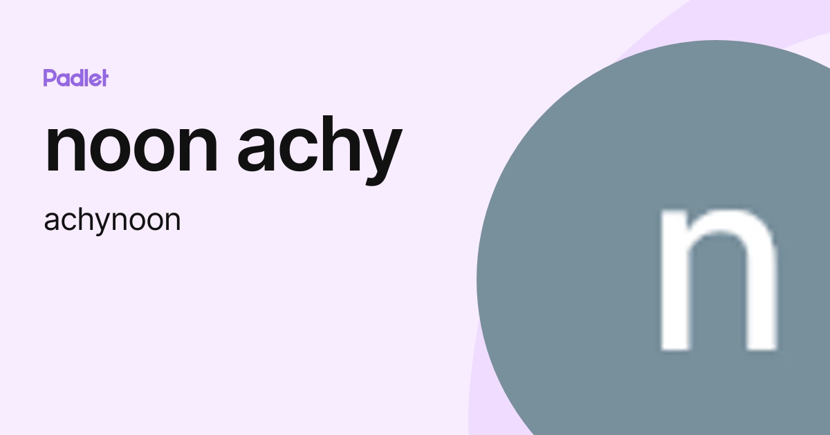 noon achy (achynoon) profile | Padlet