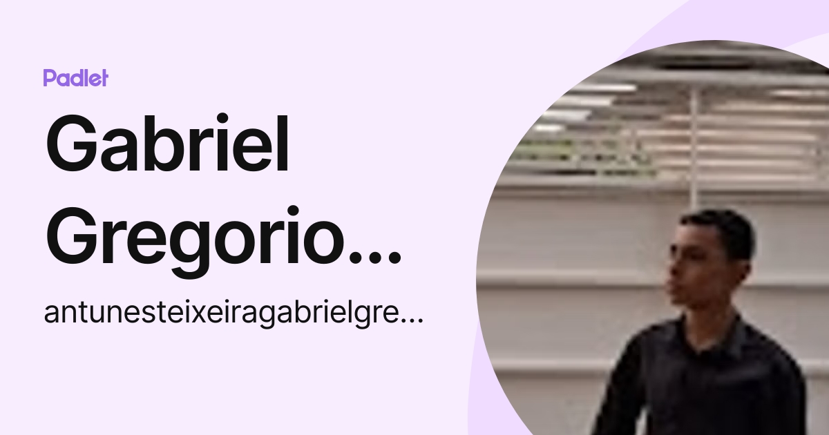 Gabriel Gregorio Antunes Teixeira (antunesteixeiragabrielgregorio) profile | Padlet