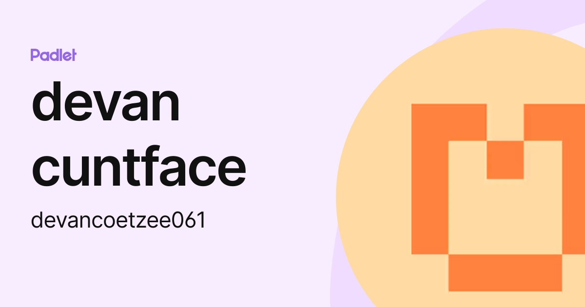 devan cuntface (devancoetzee061) profile | Padlet