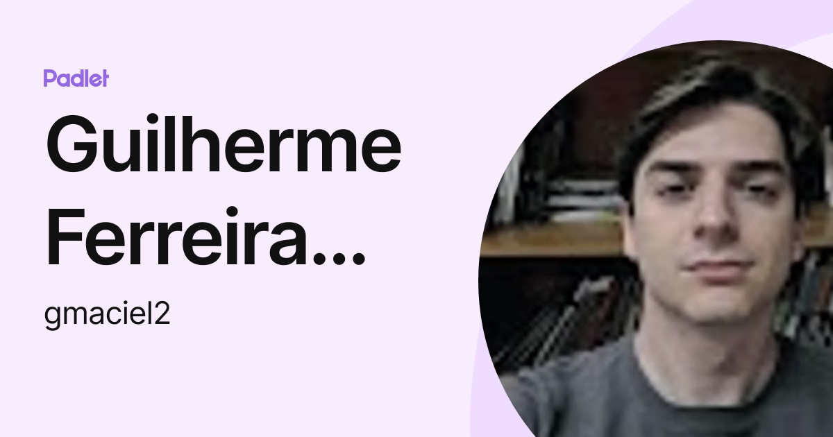 Guilherme Ferreira Maciel (gmaciel2) profile | Padlet