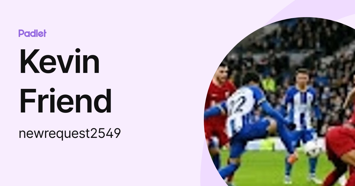 Kevin Friend (newrequest2549) profile | Padlet