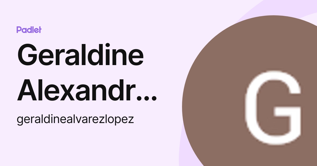 Geraldine Alexandra Alvarez López (geraldinealvarezlopez) profile | Padlet