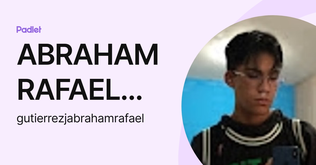 ABRAHAM RAFAEL GUTIERREZ JIMENEZ (gutierrezjabrahamrafael) profile | Padlet