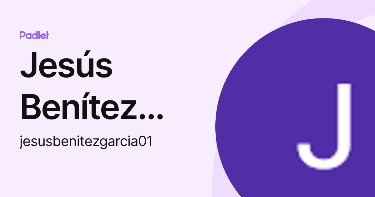 Jesús Benítez García (jesusbenitezgarcia01) profile | Padlet