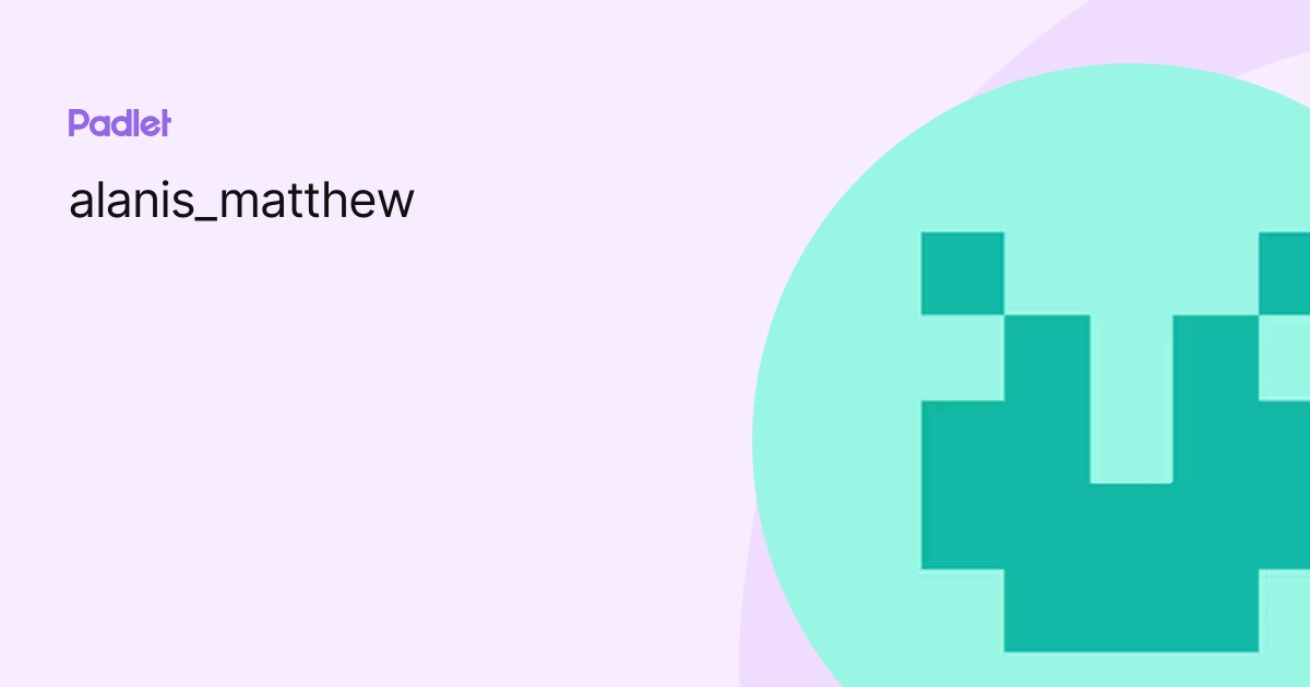 alanis_matthew profile | Padlet