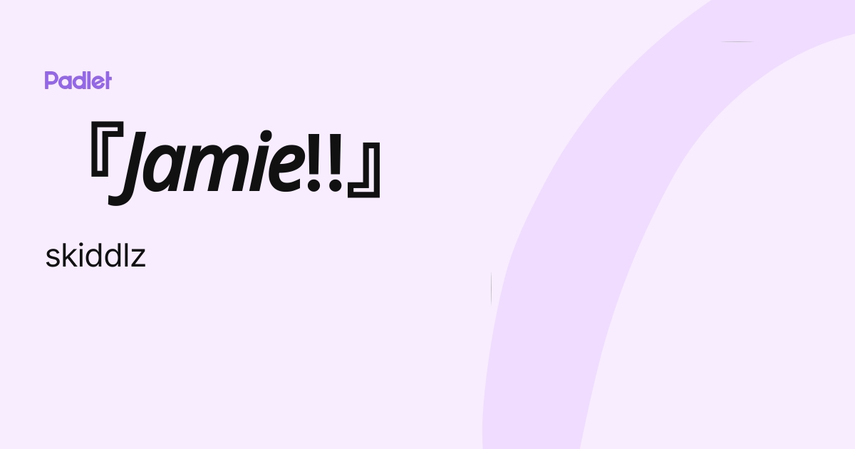 『𝘑𝘢𝘮𝘪𝘦!!』 (skiddlz) profile | Padlet