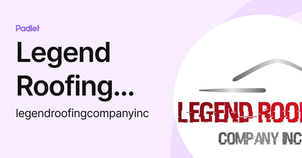 Legend Roofing Company Inc (legendroofingcompanyinc) profile | Padlet