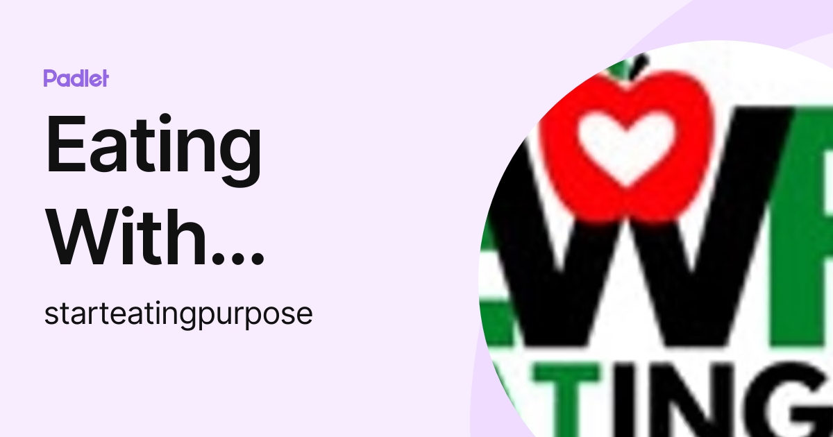 Eating With Purpose (starteatingpurpose) profile | Padlet