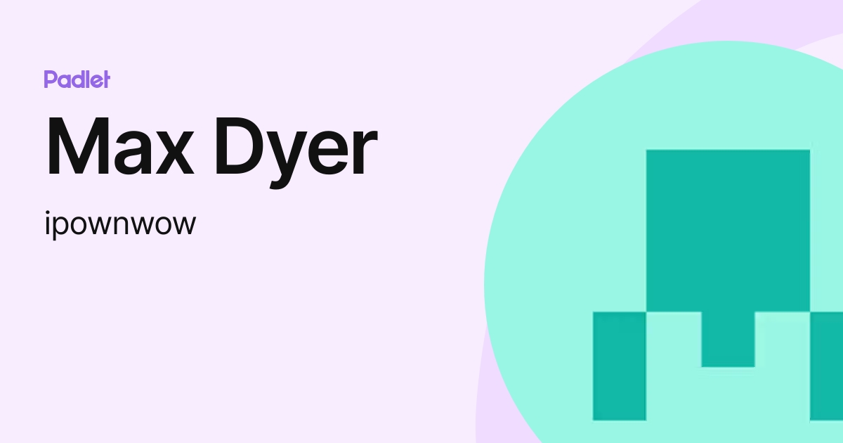 Max Dyer (ipownwow) profile | Padlet
