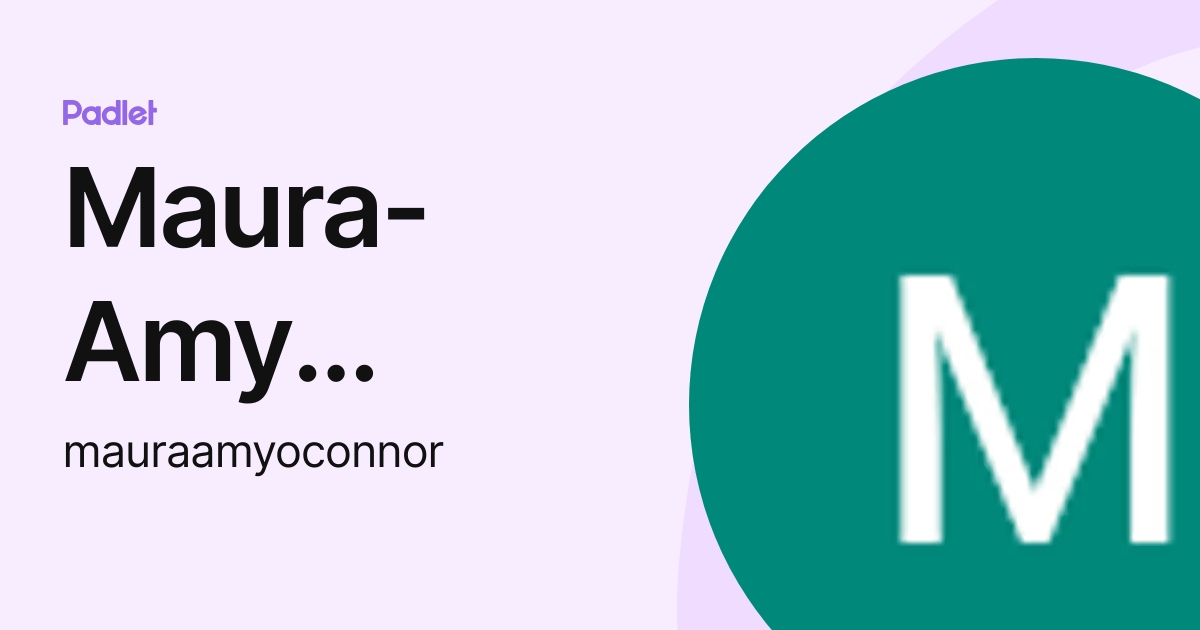Maura-Amy O'Connor (mauraamyoconnor) profile | Padlet