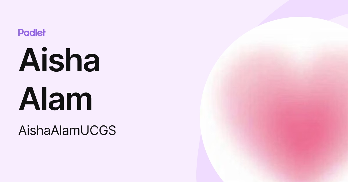 Aisha Alam (AishaAlamUCGS) profile | Padlet