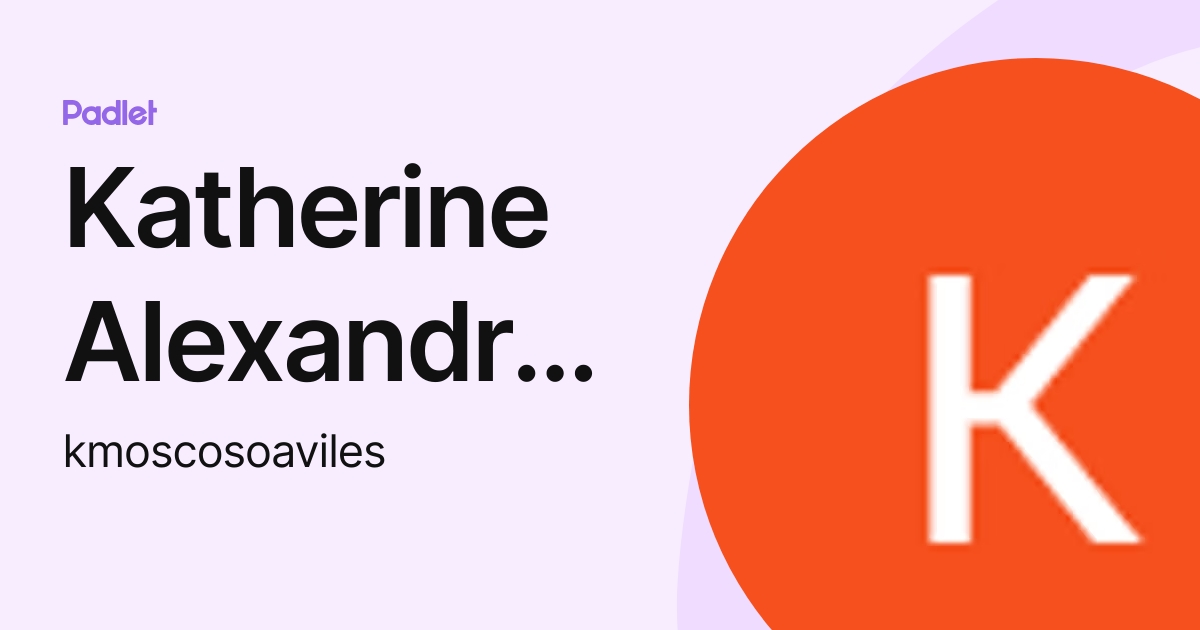 Katherine Alexandra Moscoso Aviles (kmoscosoaviles) profile | Padlet