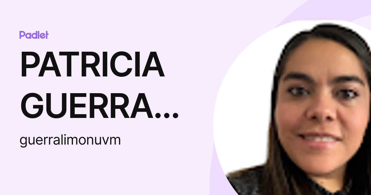 PATRICIA GUERRA LIMON (guerralimonuvm) profile | Padlet