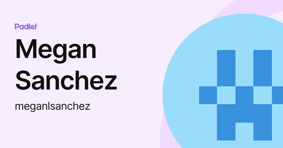 Megan Sanchez (meganlsanchez) profile | Padlet