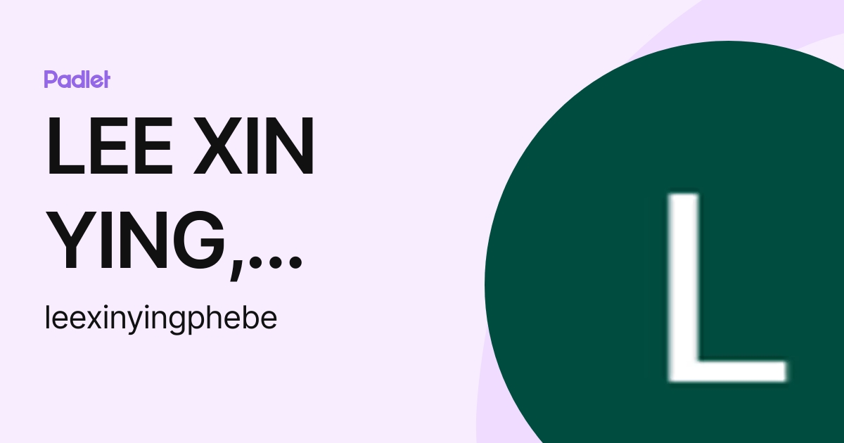 LEE XIN YING, PHEBE STUDENT 2022 (leexinyingphebe) profile | Padlet