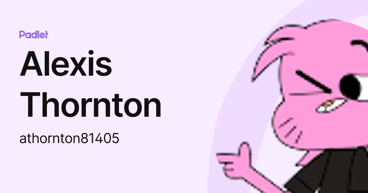 Alexis Thornton (athornton81405) profile | Padlet