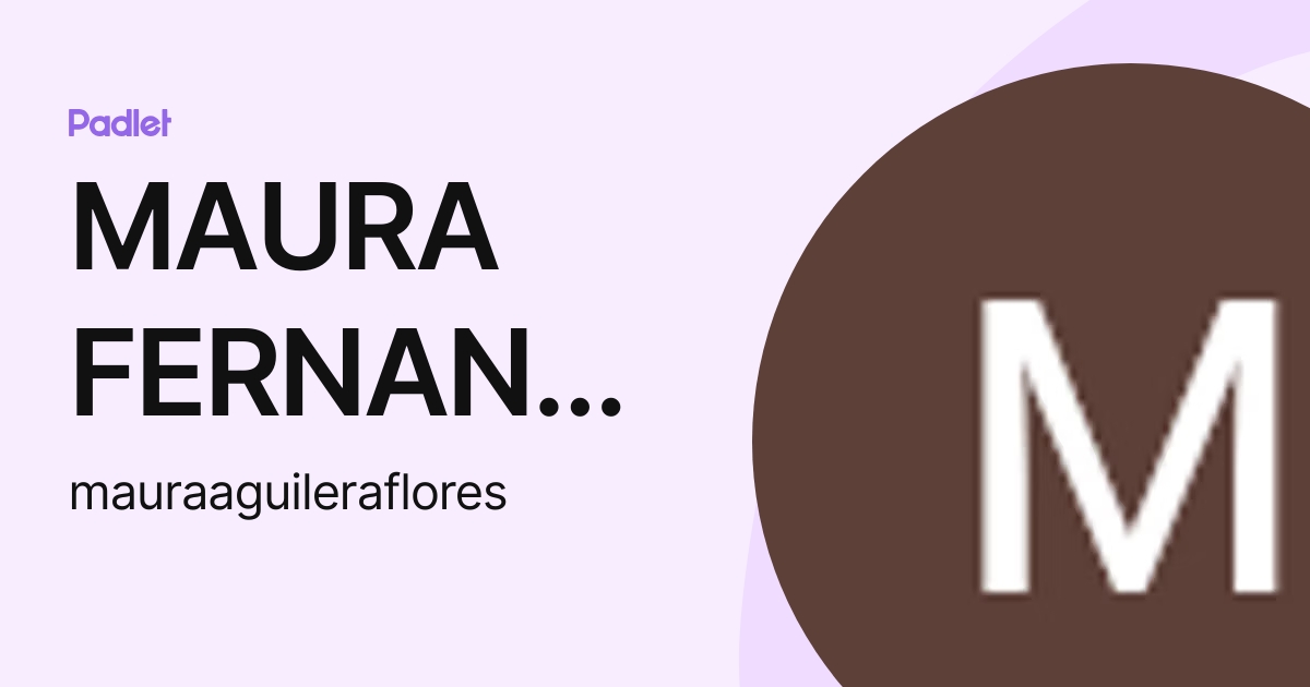 MAURA FERNANDA AGUILERA FLORES (mauraaguileraflores) profile | Padlet